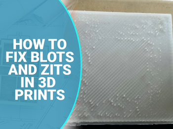 How to Fix Blots and Zits in 3D Prints